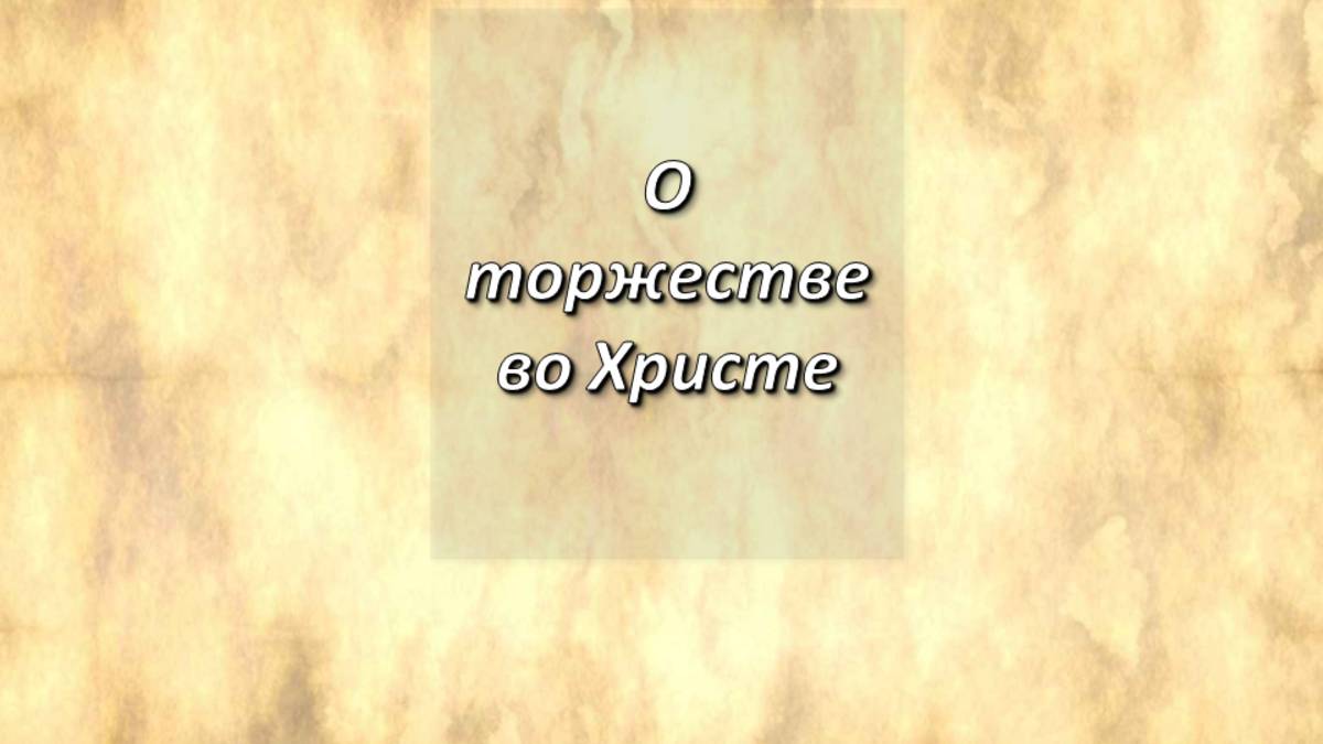 2-е Коринфянам, 2;14-17. О торжестве во Христе.