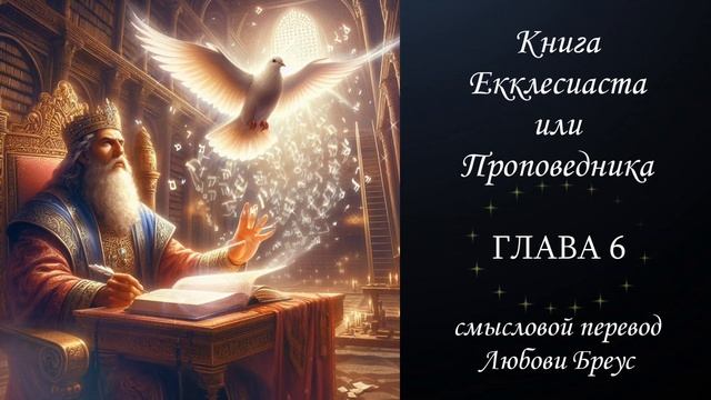 Книга ЕККЛЕСИАСТА или Проповедника смысловой перевод Любови Бреус глава 6