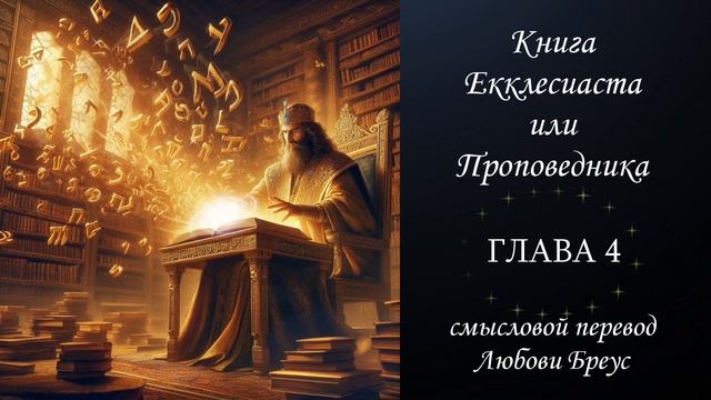 Книга ЕККЛЕСИАСТА или Проповедника смысловой перевод Любови Бреус глава 4