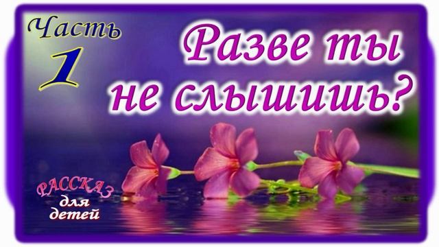 📗 "Разве ты не слышишь?" Часть 1 ~ РАССКАЗ Христианский ~ 👧для ПОДРОСТКОВ🟢ПРОДОЛЖЕНИЕ СЛЕДУЕТ