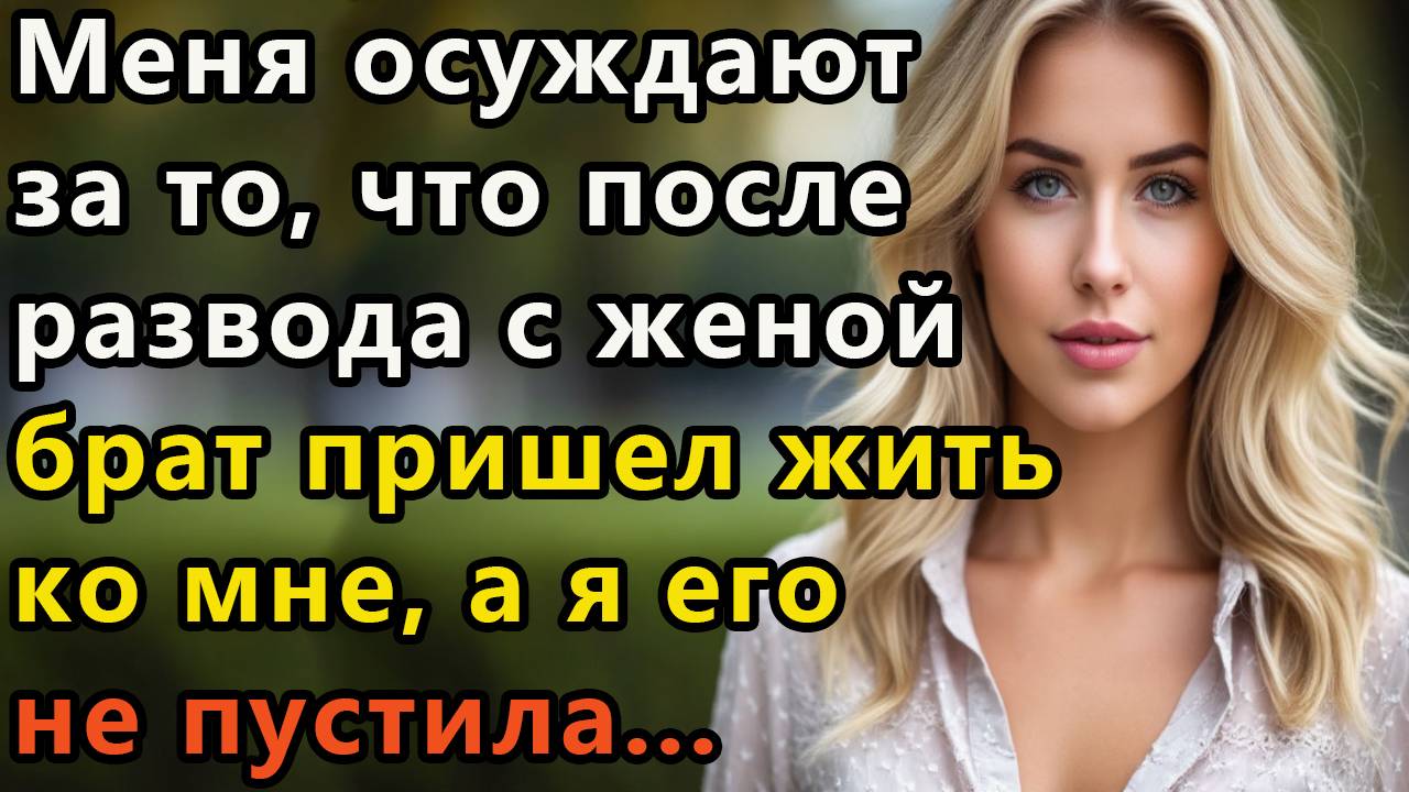 Истории из жизни: Меня осуждают за то, что после развода с женой брат пришел. Аудио рассказ