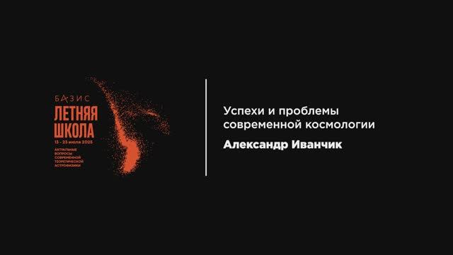 Александр Иванчик - Успехи и проблемы современной космологии