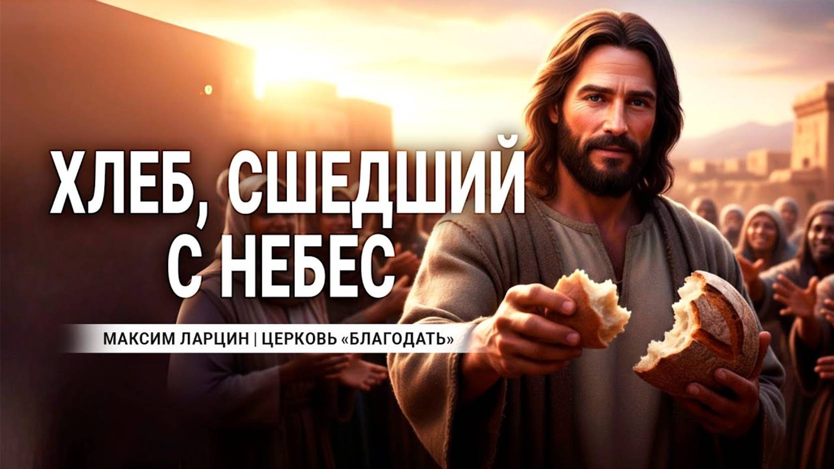 Хлеб, сшедший с небес - Максим Ларцин 7.09.25 проповедь