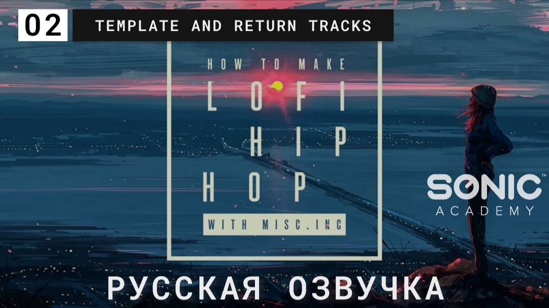 Sonic Academy - Lo-Fi Hip Hop with MiscInc 02 - Template and Return Tracks Русская озвучка