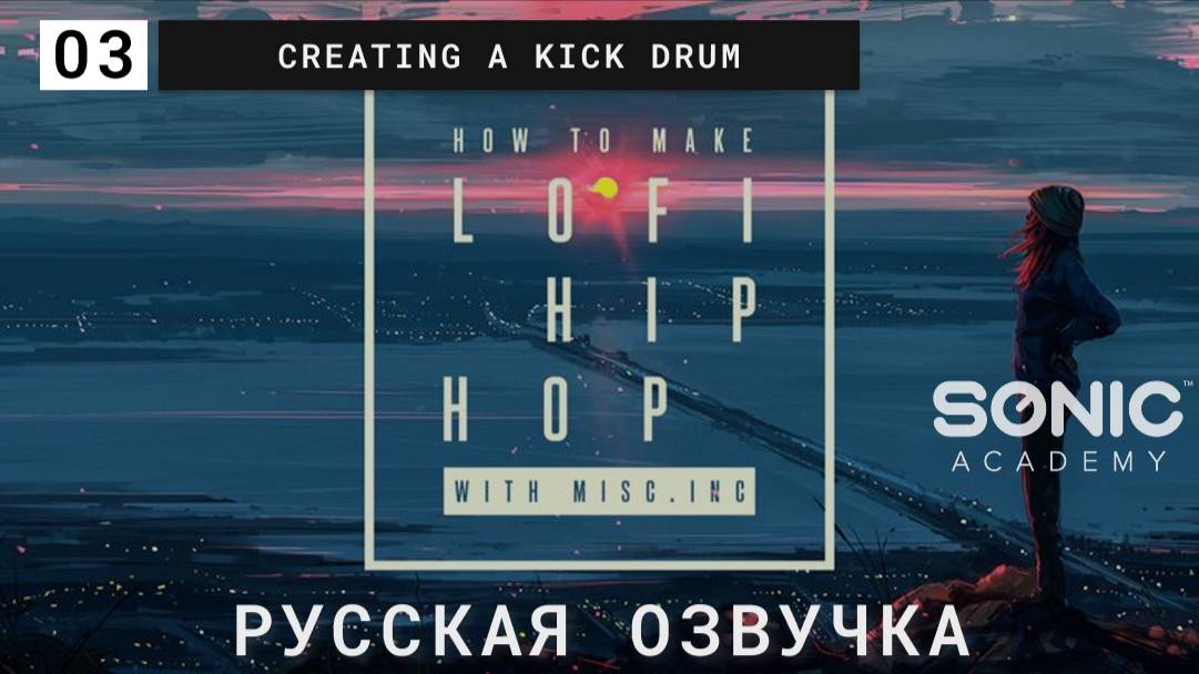 Sonic Academy - Lo-Fi Hip Hop with MiscInc 03 - Creating a Kick Drum Русская озвучка