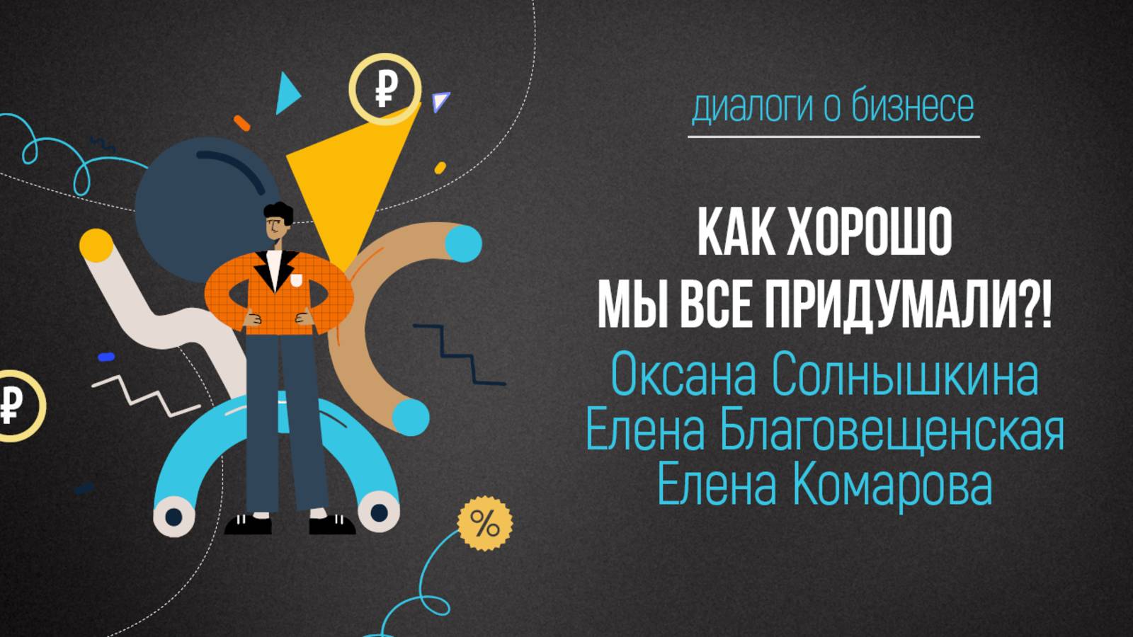 Диалоги о бизнесе. Как хорошо мы все придумали. О.Солнышкина. Елена Благовещенская.Елена Комарова