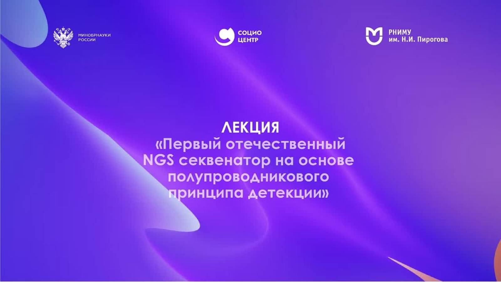 Лекция «Первый отечественный NGS секвенатор на основе полупроводникового принципа детекции»