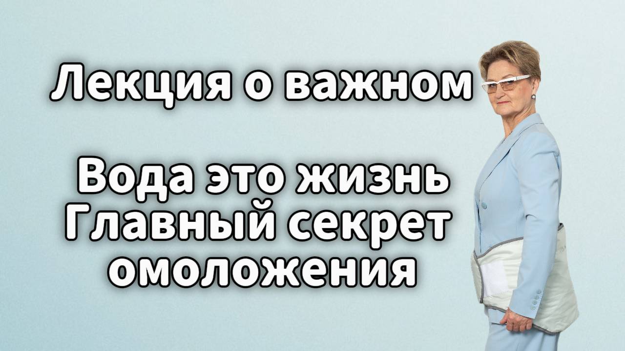 Лекция о важном. Вода это жизнь. Главный секрет омоложения.