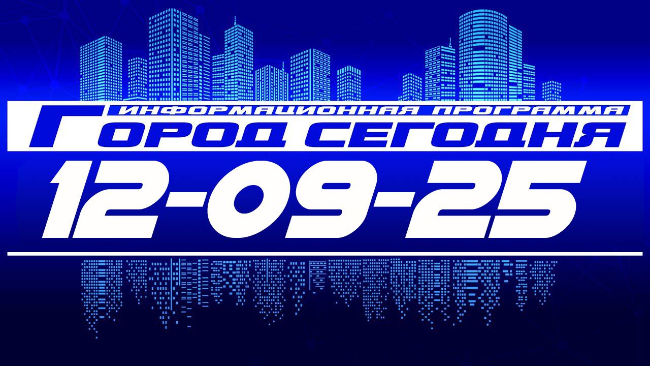 Город сегодня. Выпуск от 12-09-25.