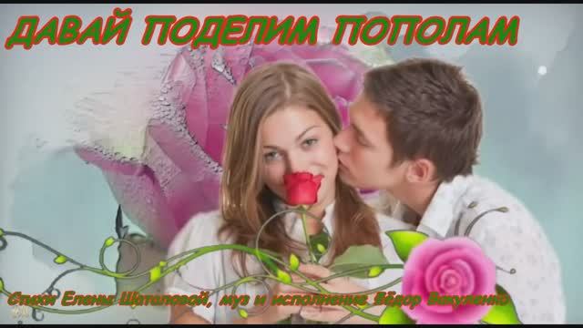 ДАВАЙ ПОДЕЛИМ ПОПОЛАМ Лирическая песня для влюбленных