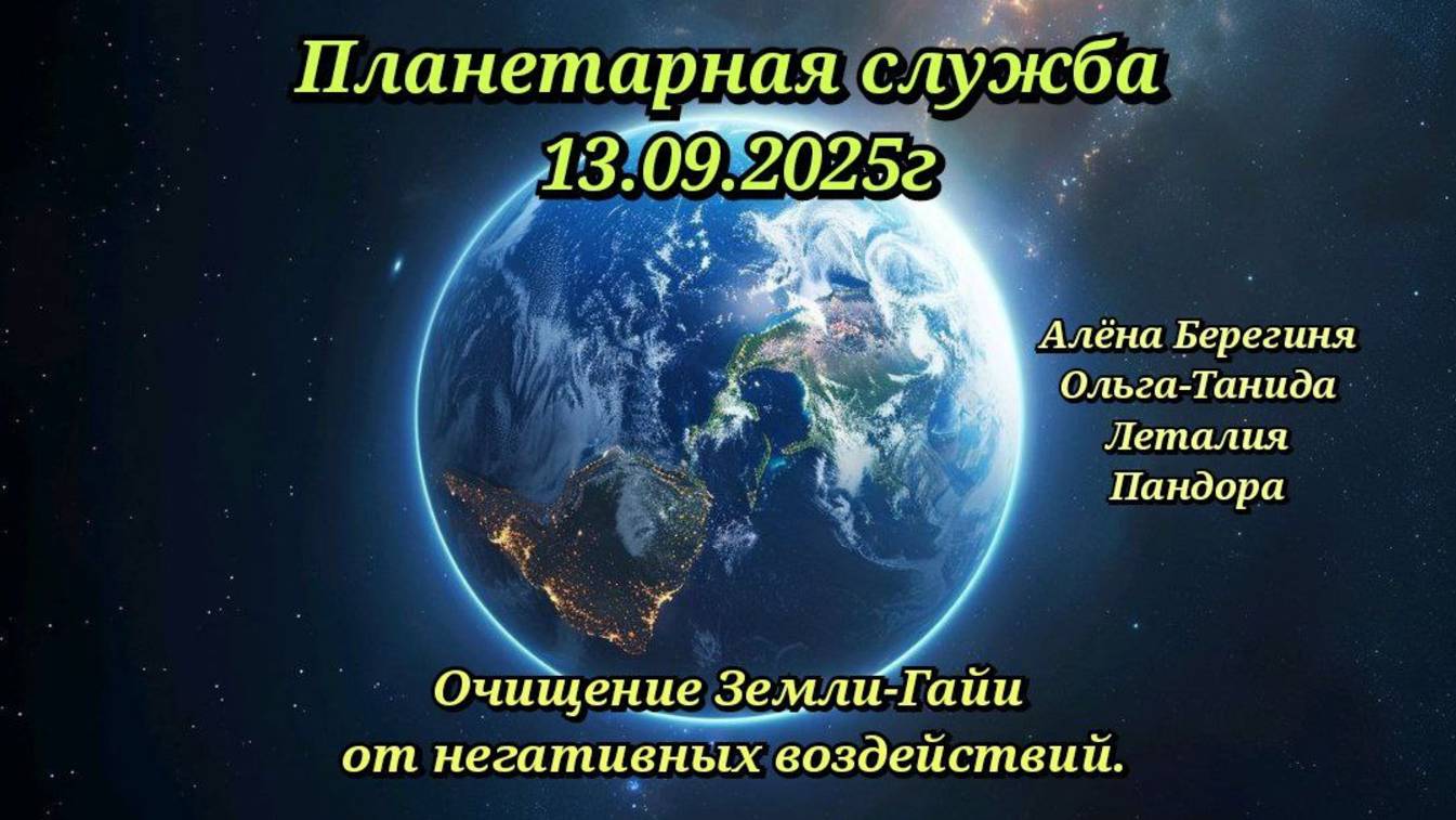 Планетарная служба 13.09.2025г. Очищение Земли-Гайи от негативных воздействий.