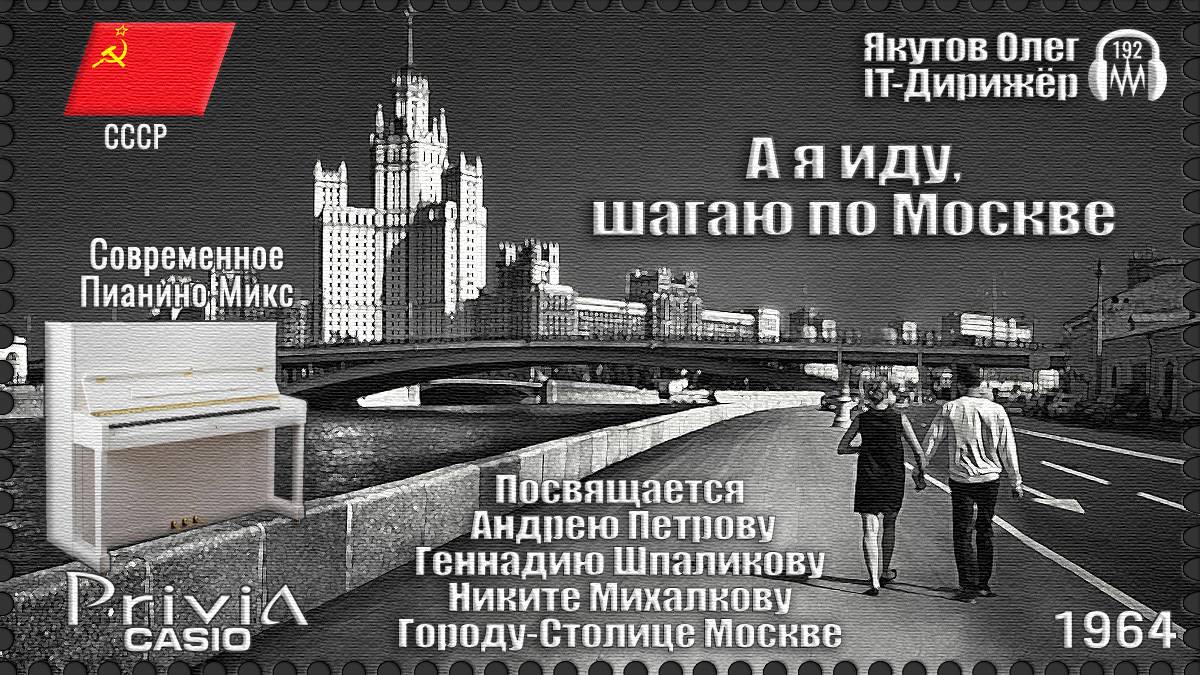 IT-Дирижёр Якутов Олег. А я иду, шагаю по Москве. Посвящается Москве. 1964г. Пианино Микс