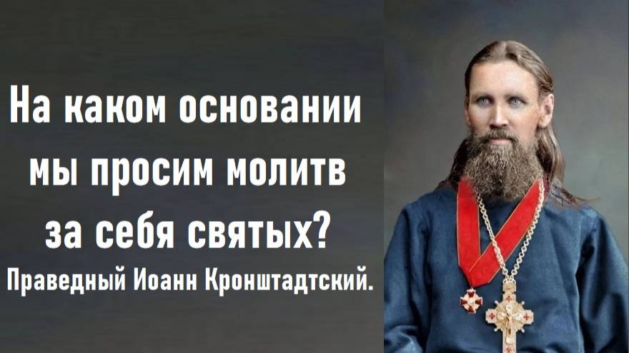 На каком основании просим мы молитв за себя святых людей? Праведный Иоанн Кронштадтский.