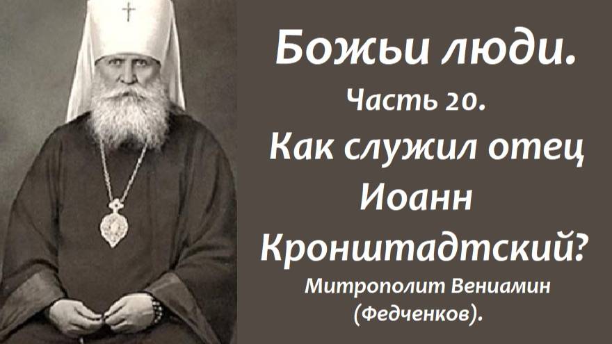 Как служил отец Иоанн Кронштадтский? Божьи люди. Часть 20. Митрополит Вениамин(Федченков).