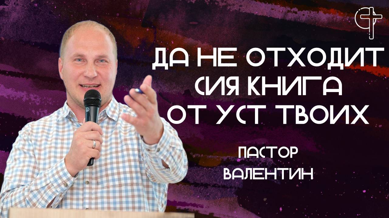 Да не отходит сия книга от уст твоих || пастор Валентин