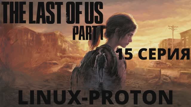 The Last of Us Part I - 15 Серия (Последние из нас часть 1 - Linux - Proton)