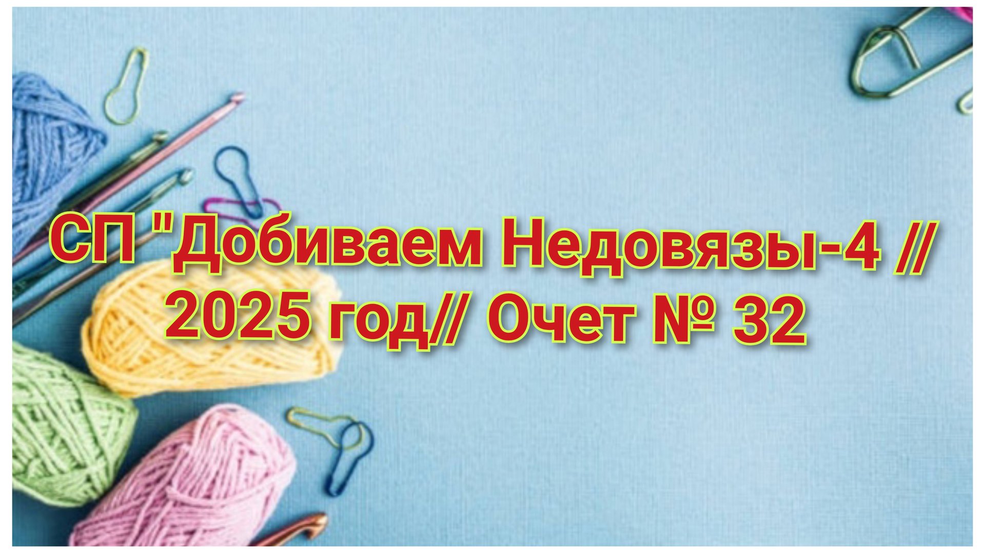 СП "Добиваем Недовязы-4 //2025 год//Очет № 32 // Организатор СП  Марина Стогова