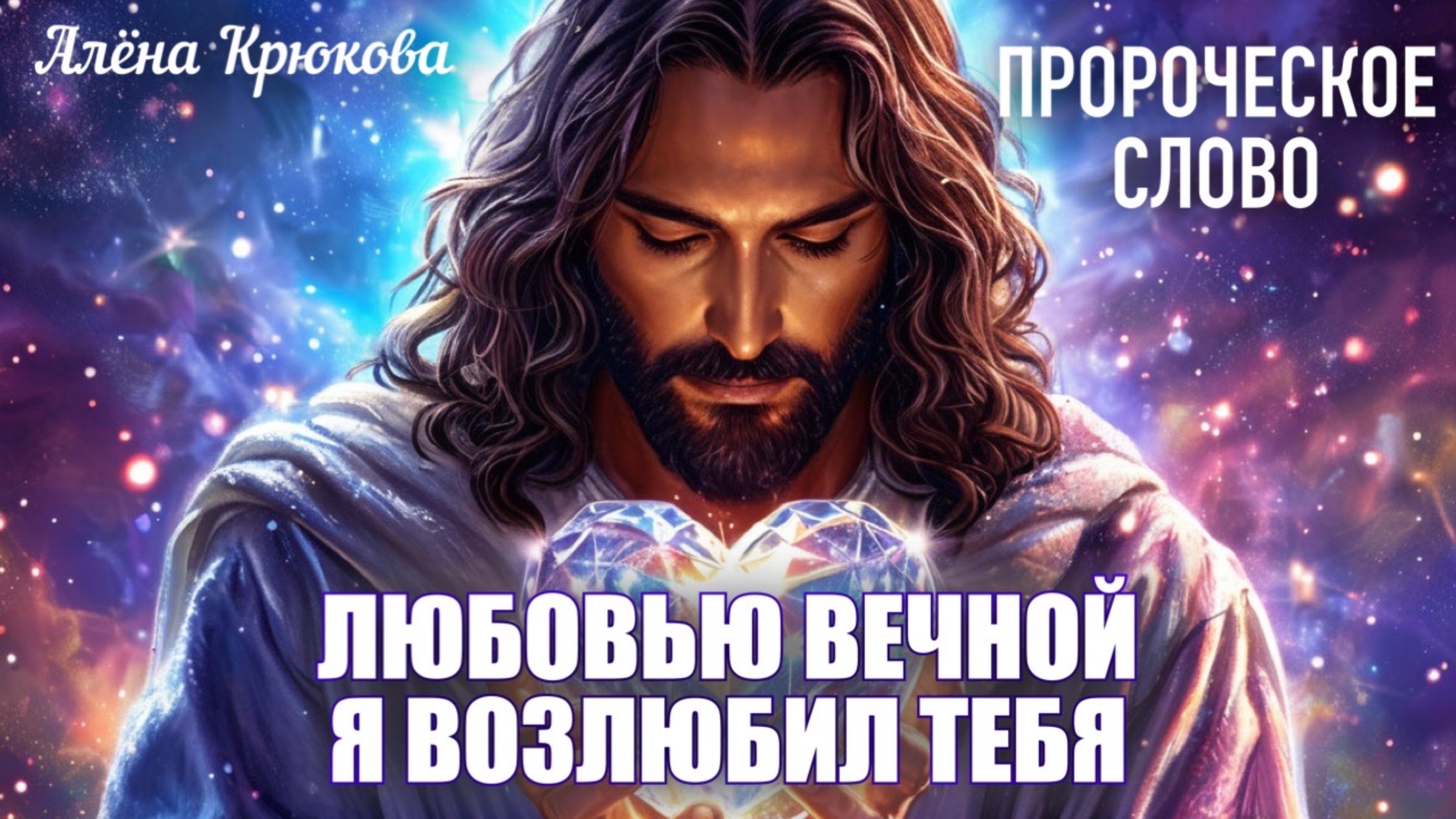 ПРОРОЧЕСКОЕ СЛОВО: ЛЮБОВЬЮ ВЕЧНОЙ Я ВОЗЛЮБИЛ ТЕБЯ. Алёна Крюкова