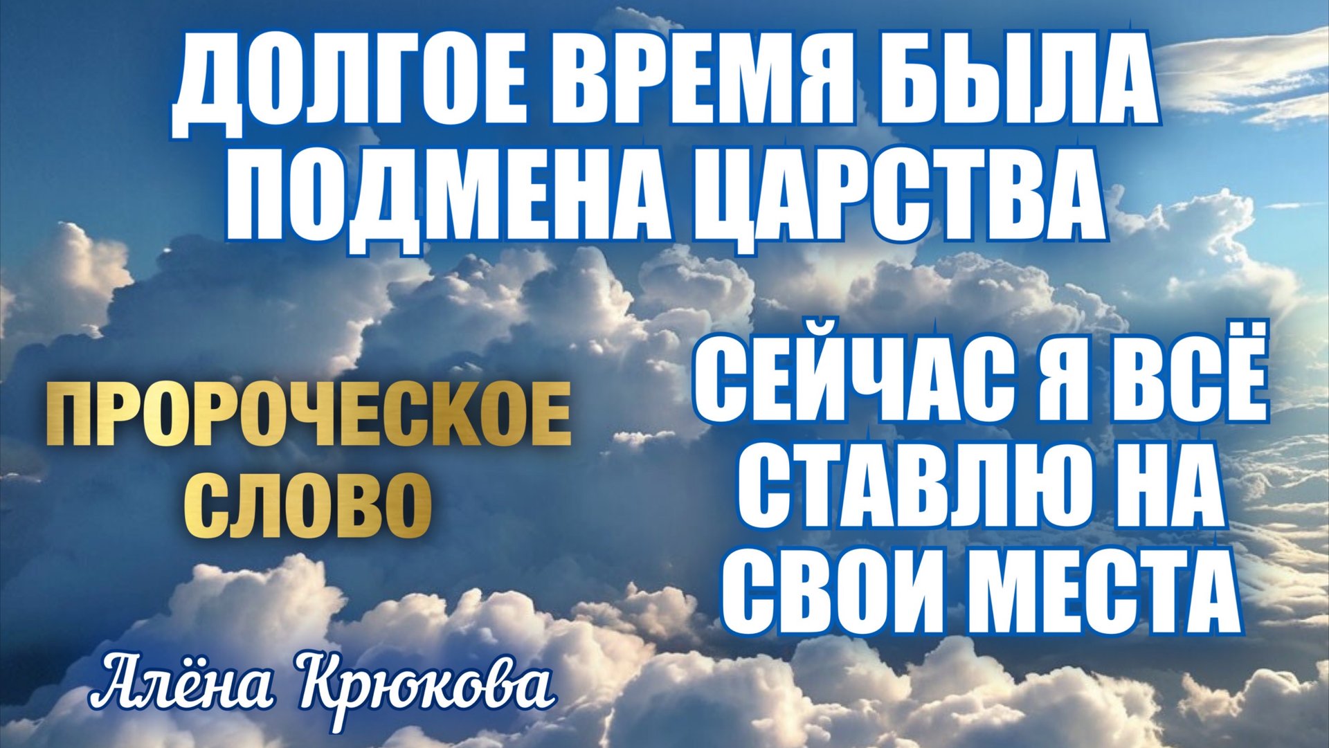 ПРОРОЧЕСКОЕ СЛОВО: ДОЛГОЕ ВРЕМЯ БЫЛА ПОДМЕНА ЦАРСТВА. СЕЙЧАС Я ВСЁ СТАВЛЮ НА СВОИ МЕСТА. Алёна К.
