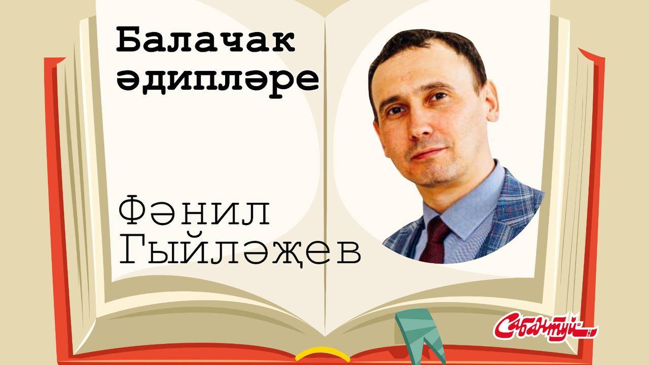 Балачак әдипләре: Фәнил Гыйләҗев.