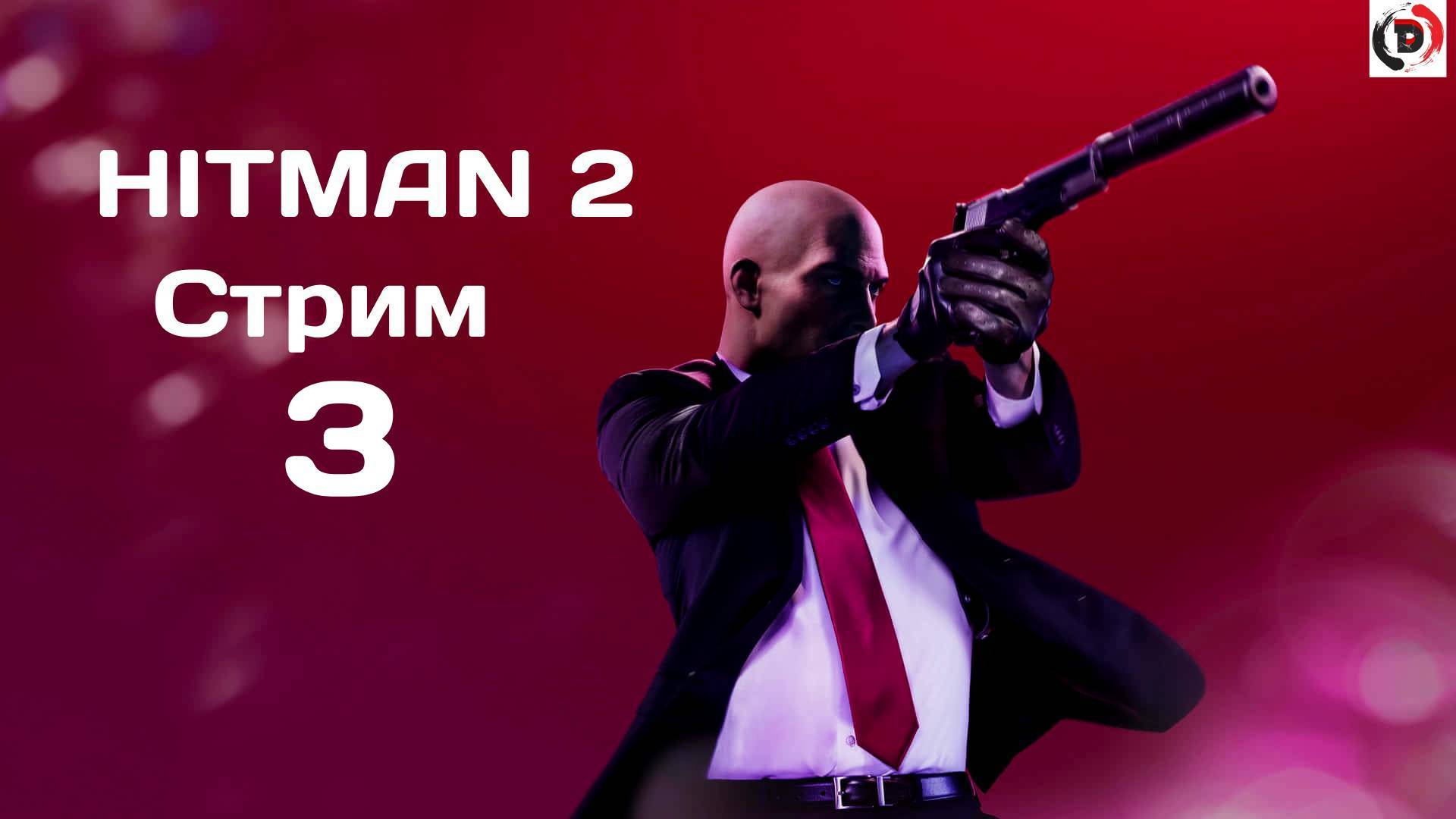 HITMAN 2 стрим 3-й Константа я за тобой иду.