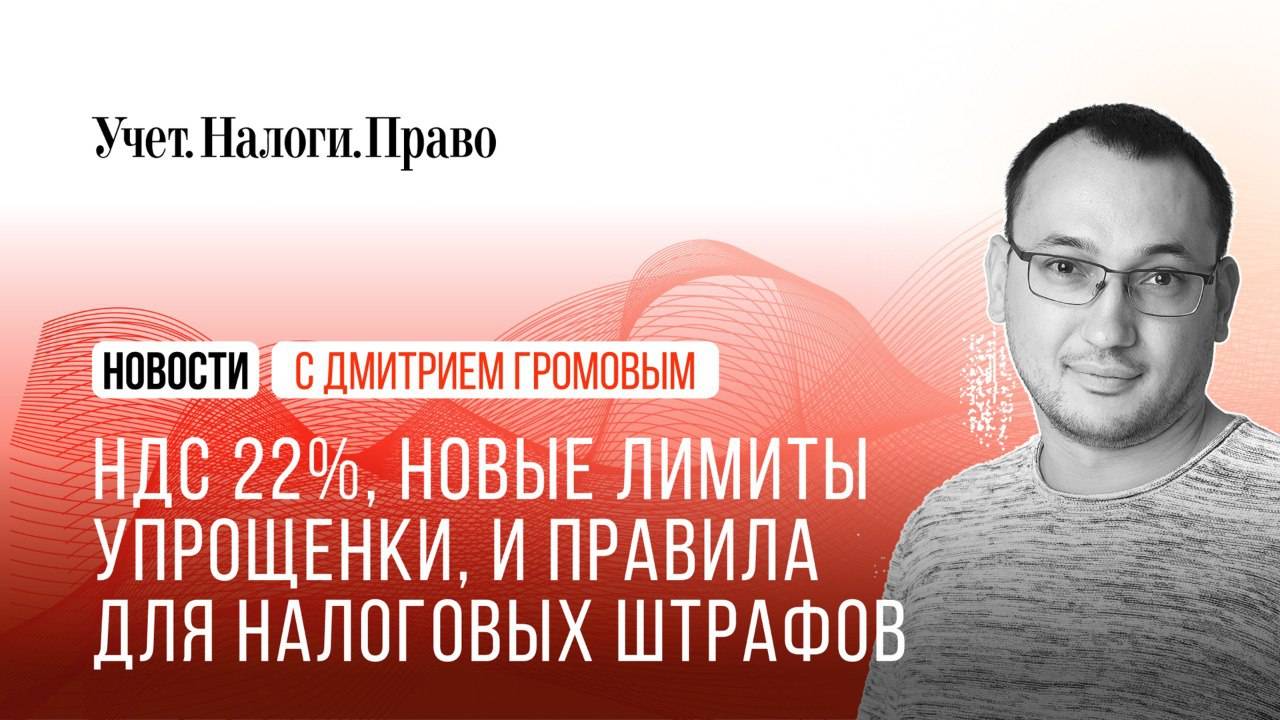 Ставку НДС повышают до 22 процентов, снижают лимиты для упрощенцев, а у ФНС новый подход к штрафам