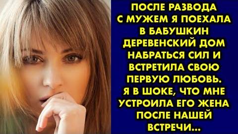 После развода с мужем я поехала в бабушкин деревенский дом набраться сил и встретила свою первую...