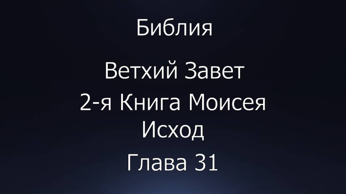 Библия. Ветхий Завет. 2-я Книга Моисея Исход, глава 31.