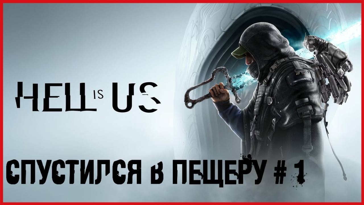 Hell is Us СПУСТИЛСЯ В ПЕЩЕРУ # 1