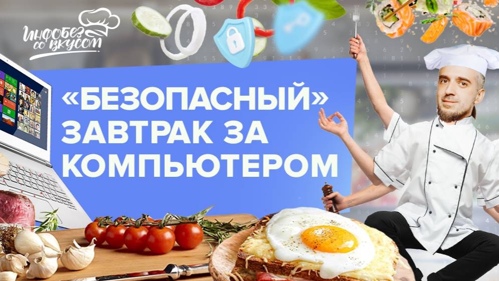 ГИС. Инфобез со вкусом #5 - «Безопасный» завтрак за компьютером // Французский завтрак