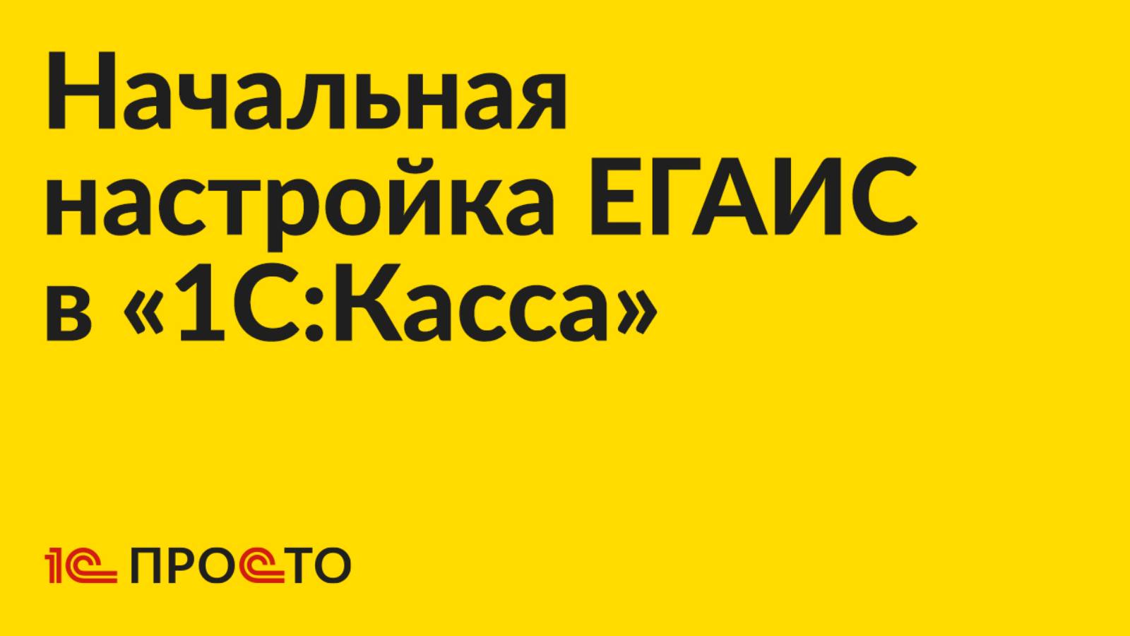 Инструкция по начальной настройке ЕГАИС в «1С:Касса»