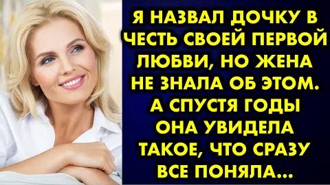 Я назвал дочку в честь своей первой любви, но жена не узнала об этом. А спустя годы она увидела...