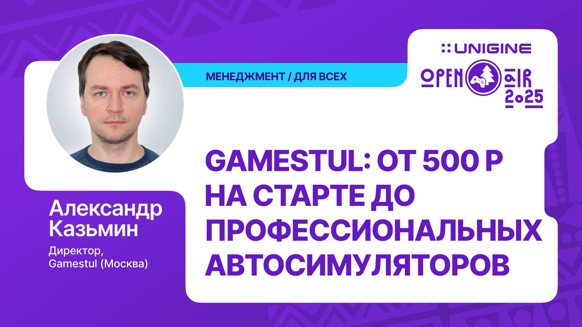 Александр Казьмин - Gamestul: от 500₽ на старте до автосимуляторов (Лекции UNIGINE Open Air 2025)