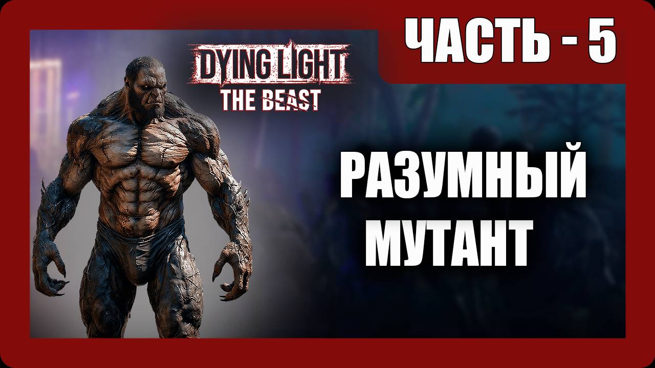 Dying Light: The Beast Прохождение - (Разумный Мутант) - Часть 5 [2025]