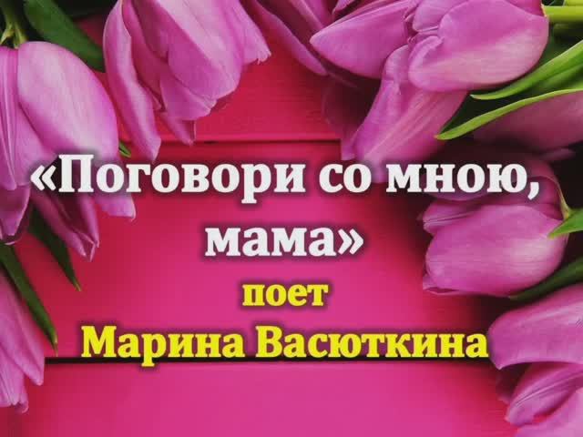 "Поговори со мною, мама" Поет Марина Васюткина