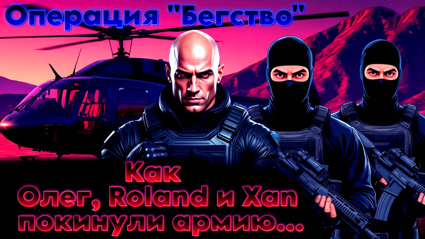 Операция "Бегство": Как Олег, Roland и Xan покинули армию...GTA 5 RP