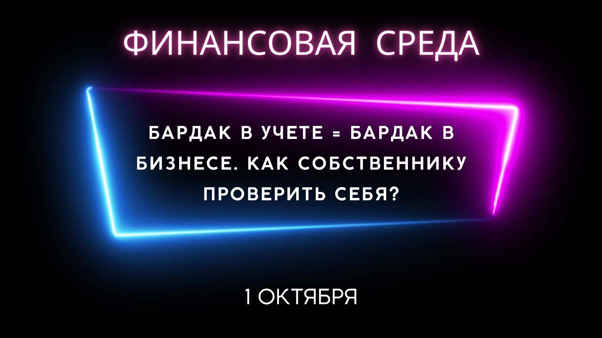 Запись вебинара «Бардак в учете = бардак в бизнесе. Как собственнику проверить себя?» 1 октября 2025