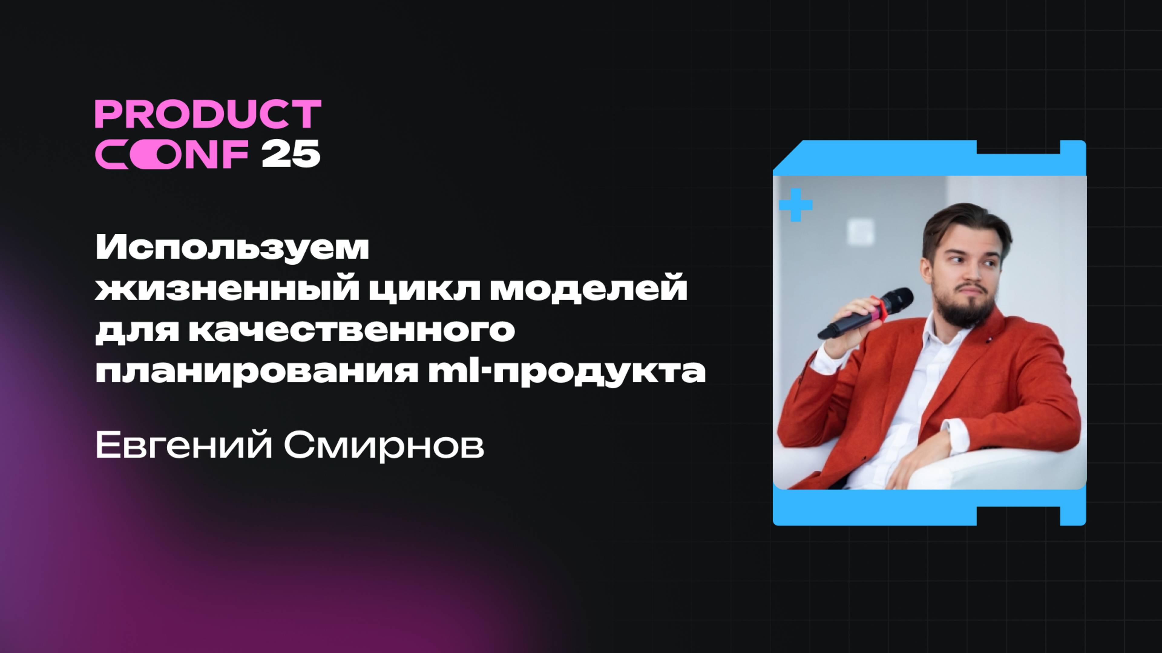 Используем жизненный цикл моделей для качественного планирования ml-продукта. Евгений Смирнов