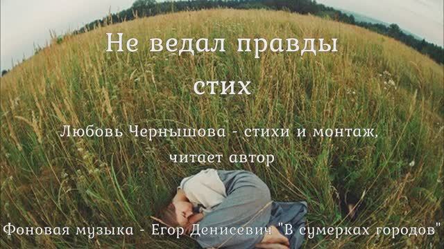 Не ведал правды стих. Любовь Чернышова - стихи и монтаж, читает автор. Муз.фон - Егор Денисевич