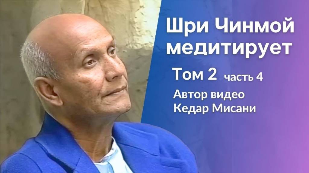 Шри Чинмой медитирует, том 2, часть 4. Автор видео Кедар Мисани