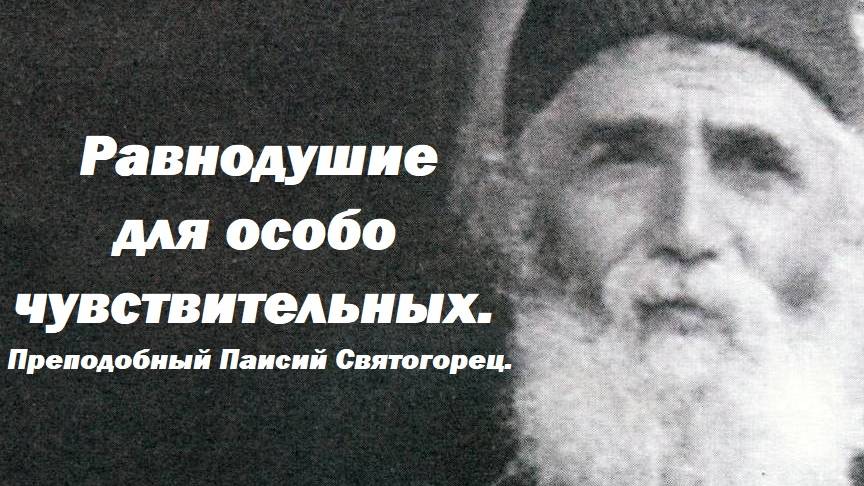 Польза доброго равнодушия для особо чувствительных. Преподобный Паисий Святогорец.