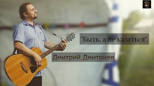 БЫТЬ,  А НЕ КАЗАТЬСЯ_ДМИТРИЙ ДМИТРИЕВ