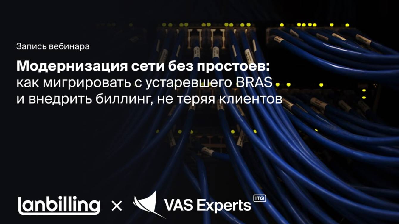 Модернизация сети: как мигрировать с устаревшего BRAS и внедрить биллинг без потери клиентов