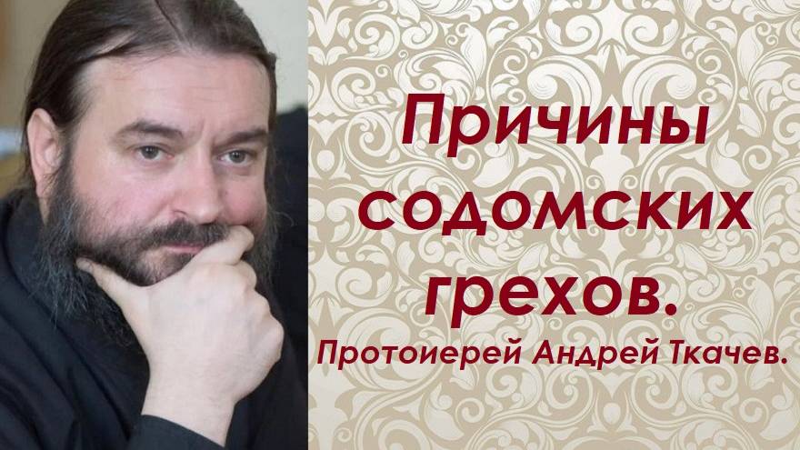 Причины содомских грехов. Протоиерей Андрей Ткачев.