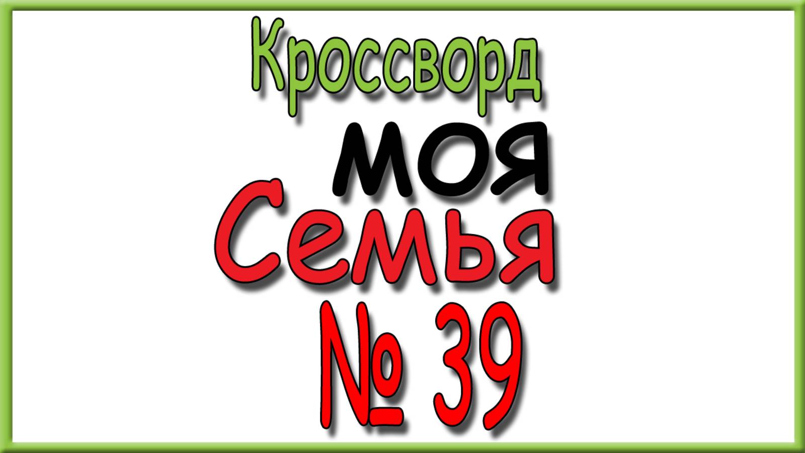 Ответы на кроссворд Моя Семья номер 39 за 2025 год.