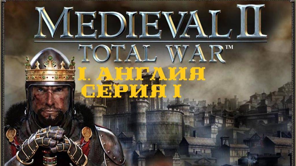 I. Medieval II Total War. Англия (Макс. сложность). I. Поход на Йорк.