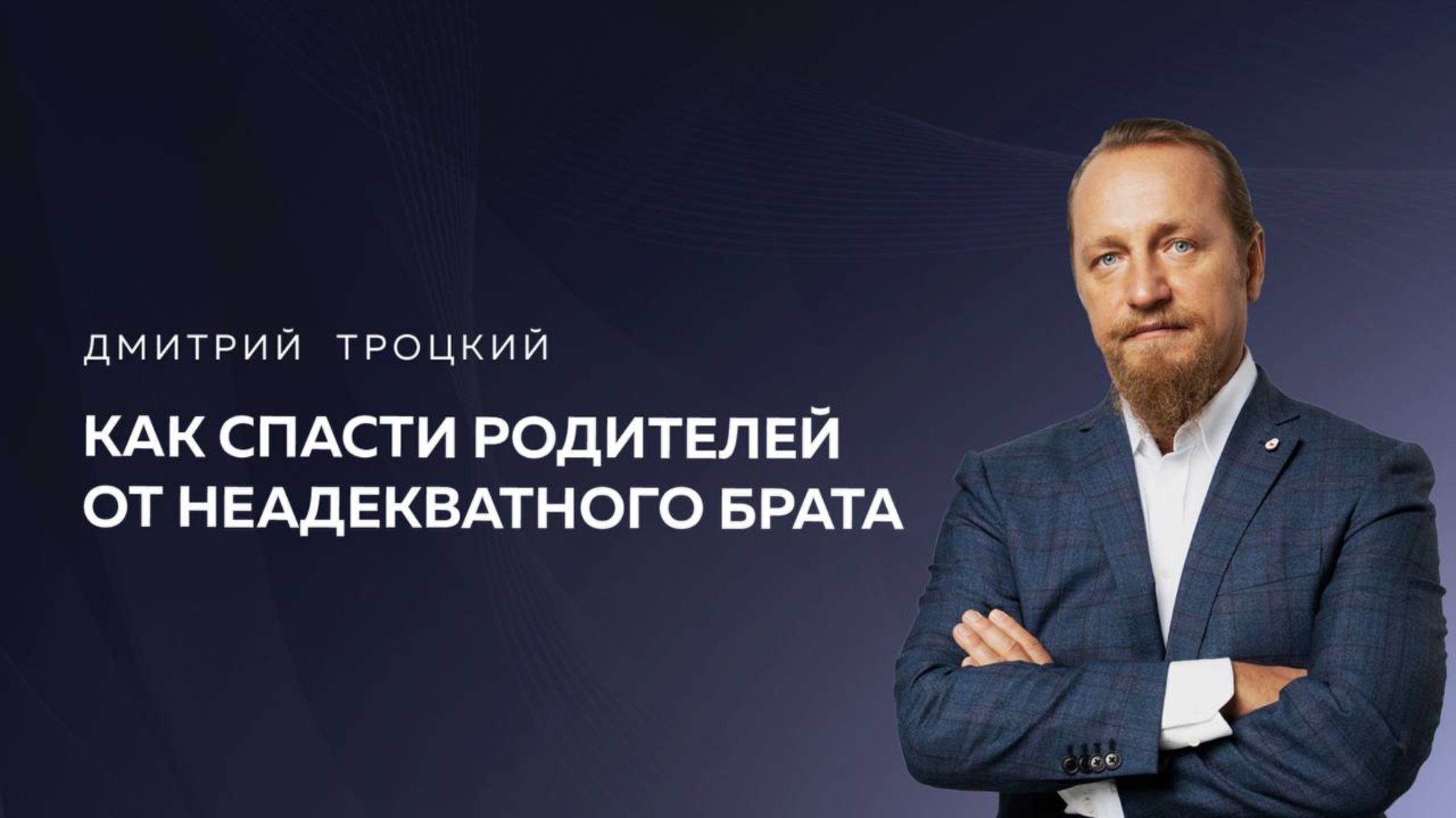 КАК СПАСТИ РОДИТЕЛЕЙ ОТ НЕАДЕКВАТНОГО БРАТА. Дмитрий Троцкий