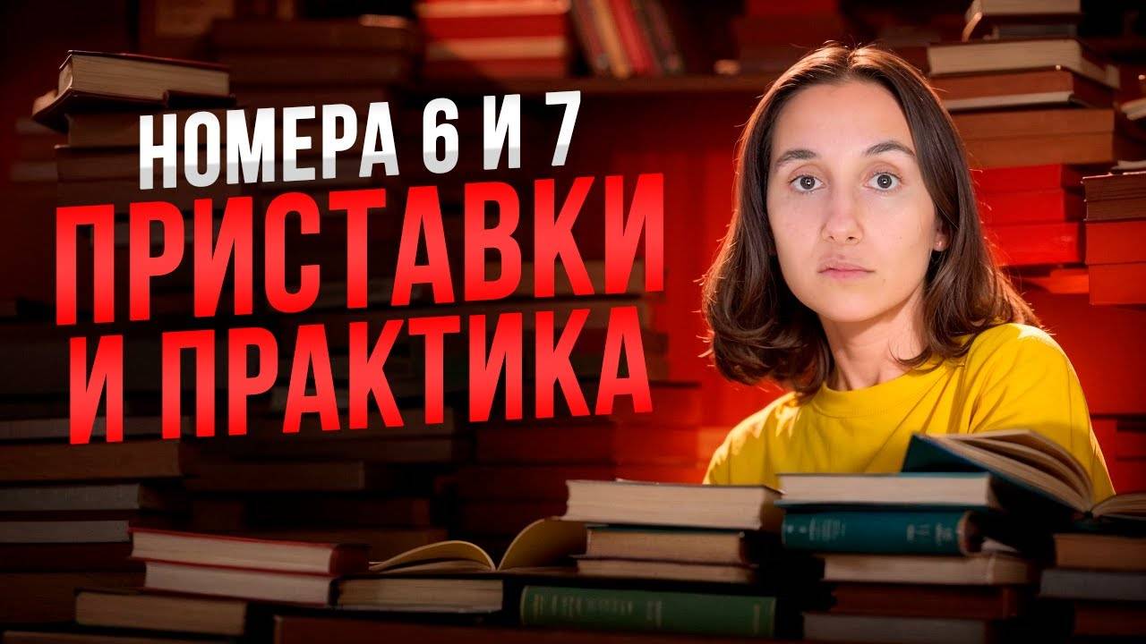 Номера 6 и 7. Приставки + практика