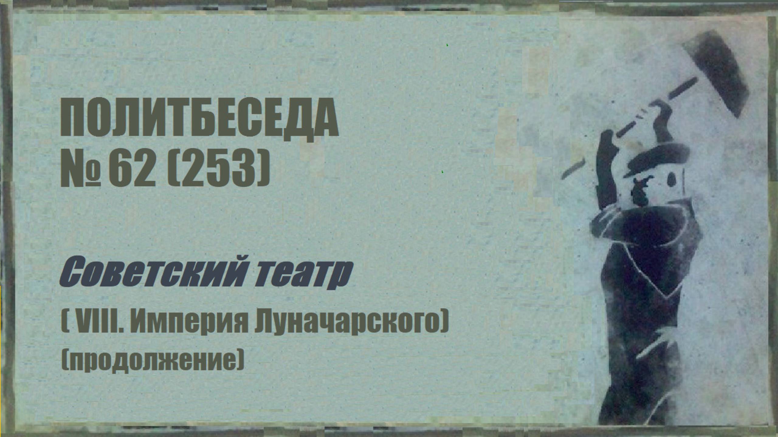 253. Советский театр — VIII. «Империя Луначарского (продолжение)». Политбеседа №62