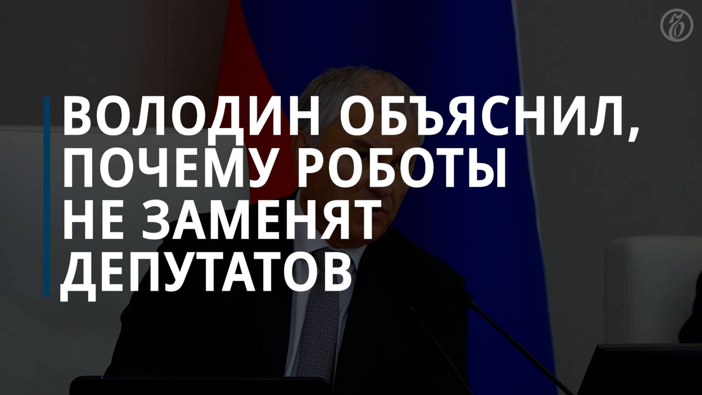 Вячеслав Володин объяснил, почему роботы не заменят депутатов